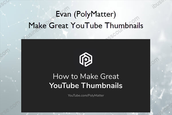 Download Make Great YouTube Thumbnails – Evan (PolyMatter) – IBusiness ...